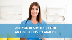 Are You Ready to Become an LPN? Key Points to Consider